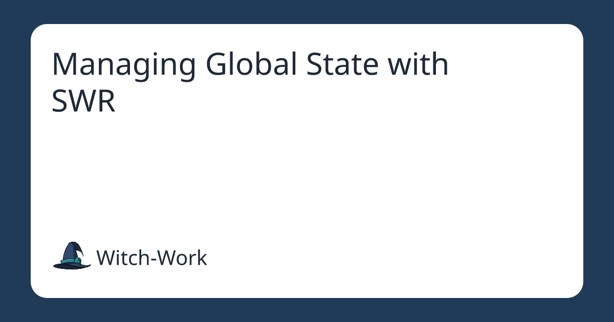 Managing Global State with SWR Managing Global State with SWR